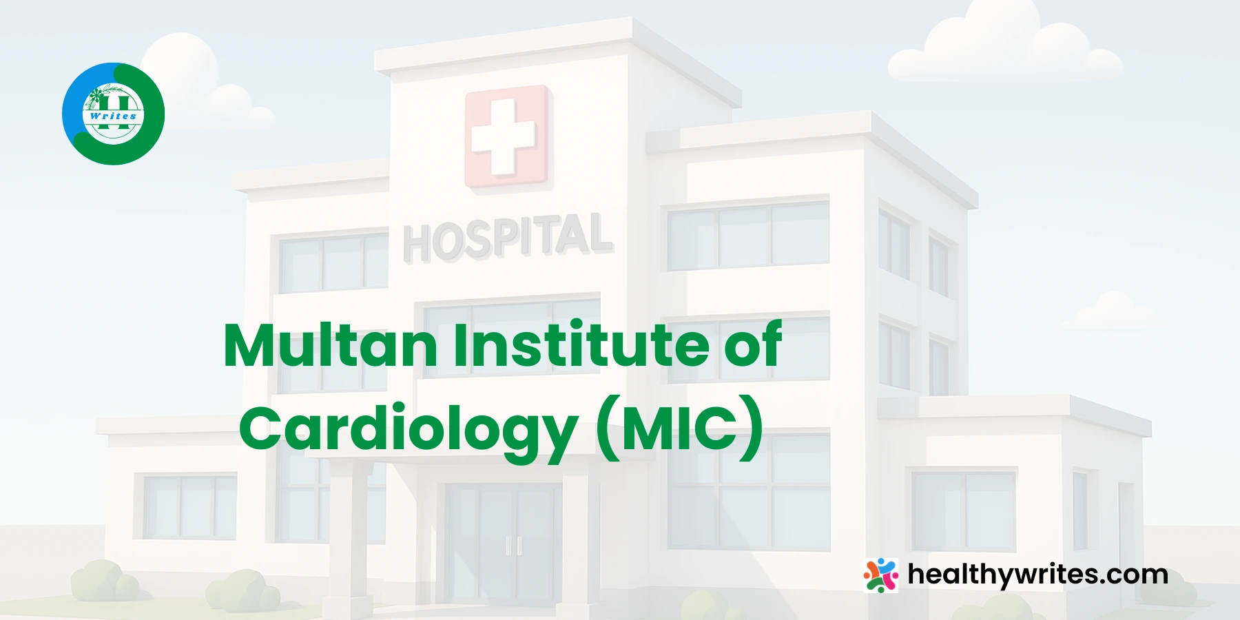 Multan Institute of Cardiology (MIC) - Healthy Writes