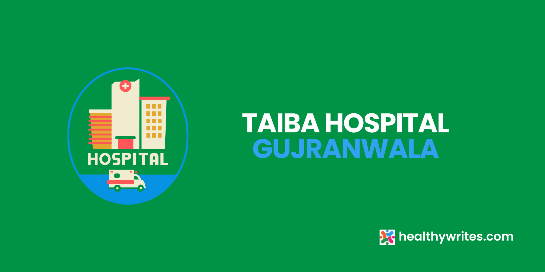 Taiba Hospital, Gujranwala - Healthy Writes