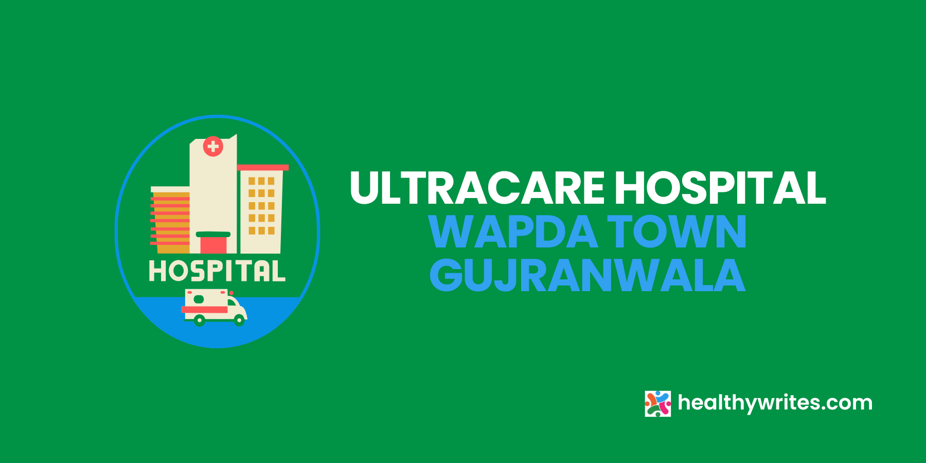 UltraCare Hospital, Wapda Town, Gujranwala - HealthyWrites