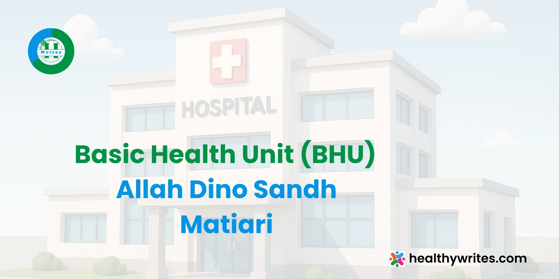 Basic Health Unit (BHU), Allah Dino Sandh, Matiari - HealthyWrites