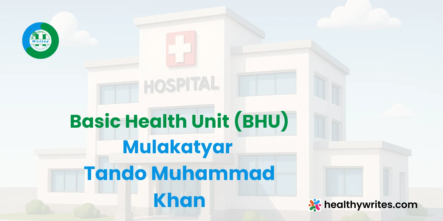 Basic Health Unit (BHU), Mulakatyar, Tando Muhammad Khan - HealthyWrites